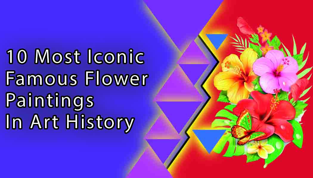 10 Most Iconic Famous Flower Paintings in Art History - Renoovate