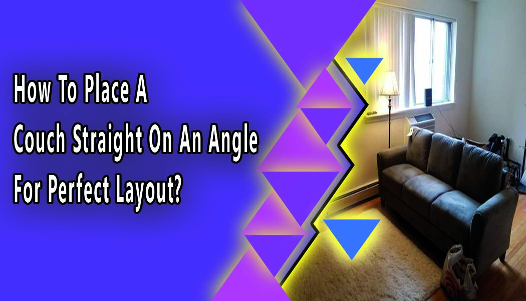 How to Place a Couch Straight on an Angle for Perfect Layout? - Renoovate